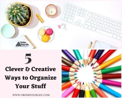 5 Clever and Creative Ways to Organize Your Stuff - Order Your Life